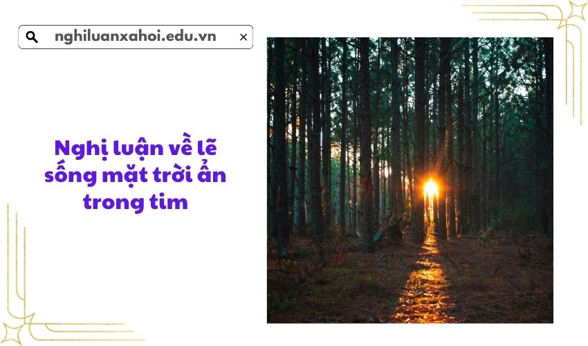Nghị luận về lẽ sống mặt trời ẩn trong tim - Nghị luận xã hội